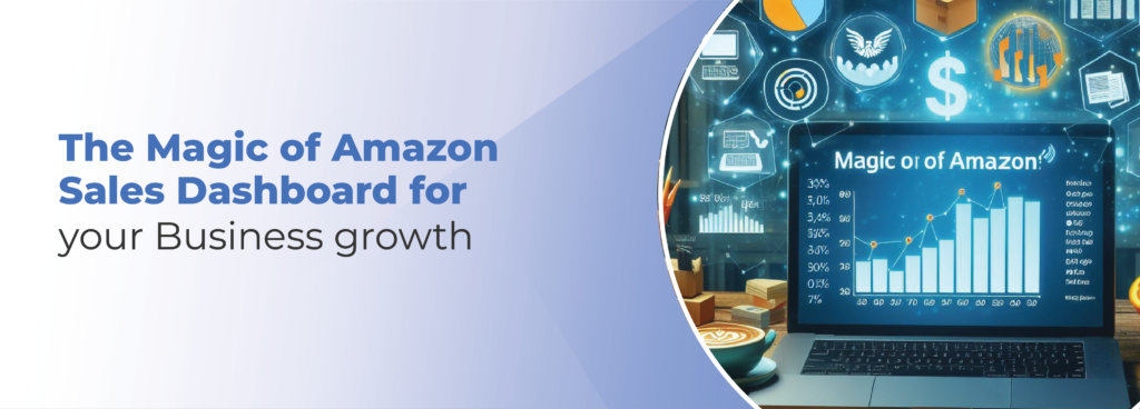 The Magic of Amazon Sales Dashboard for your Business growth